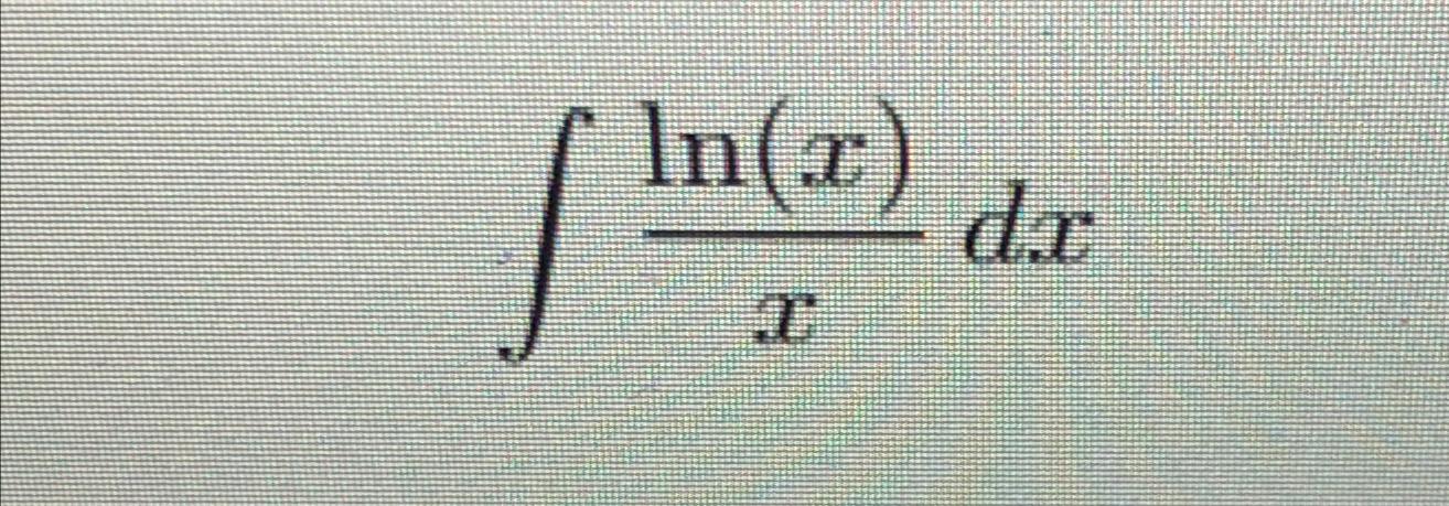 Solved ∫﻿﻿ln(x)xdx | Chegg.com