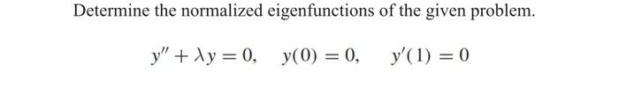 Solved Determine the normalized eigenfunctions of the given | Chegg.com