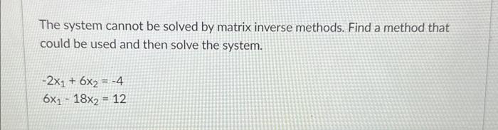 Solved The system cannot be solved by matrix inverse | Chegg.com