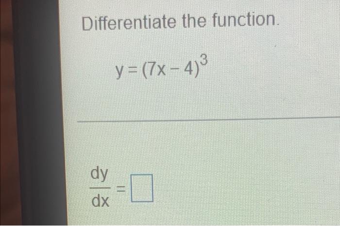 Solved Differentiate the function. y = (7x-4) 3 dy dx ||| | Chegg.com