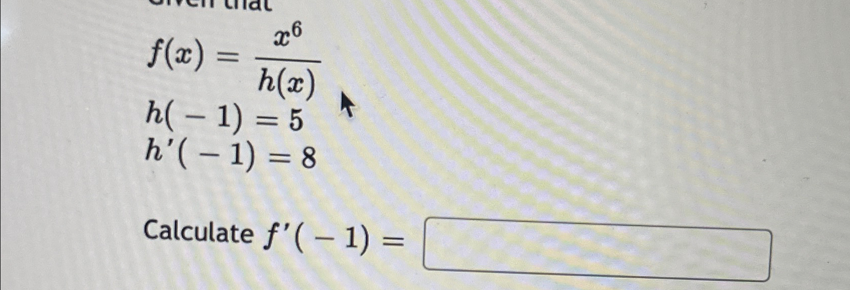 Solved f(x)=x6h(x)h(-1)=5h'(-1)=8Calculate f'(-1)= | Chegg.com
