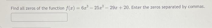 Solved Find all zeros of the function f(x)=6x3−25x2−29x+20. | Chegg.com