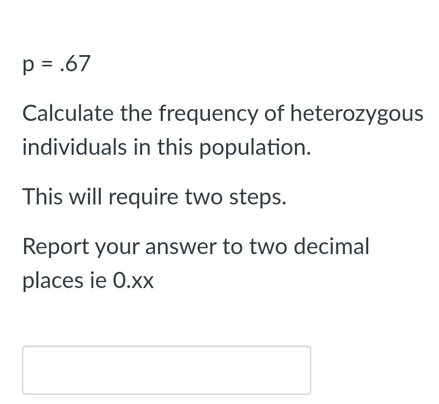 Solved p=.67 Calculate the frequency of heterozygous | Chegg.com