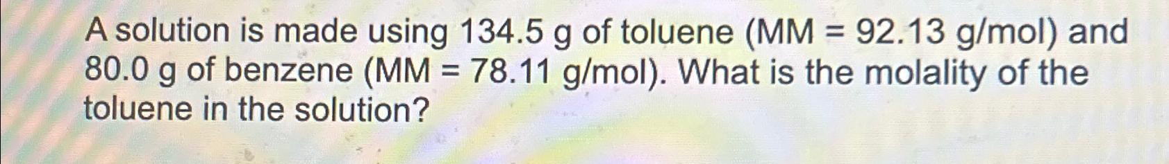 Solved A solution is made using 134.5g ﻿of toluene | Chegg.com