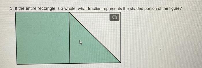 Solved 3. If the entire rectangle is a whole, what fraction | Chegg.com