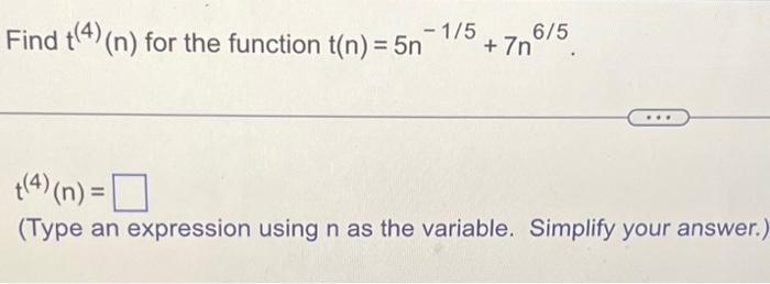 Solved Find t(4)(n) for the function t(n)=5n−1/5+7n6/5. | Chegg.com