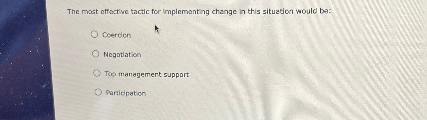 Solved The most effective tactic for implementing change in | Chegg.com