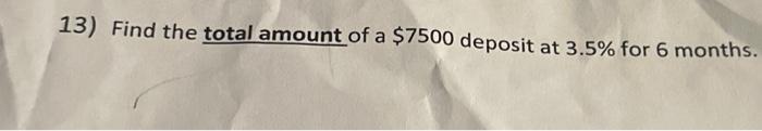 Solved 13) Find the total amount of a $7500 deposit at 3.5% | Chegg.com