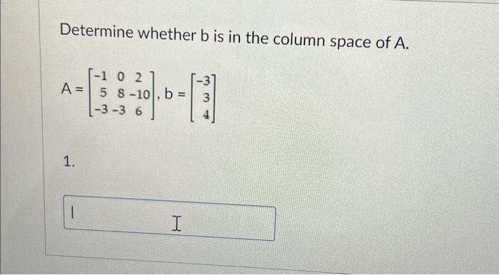 Solved Determine whether b is in the column space of A. | Chegg.com