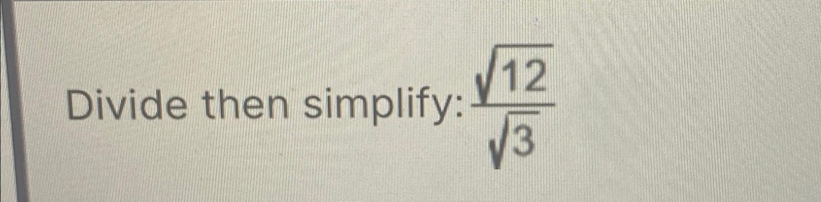 Solved Divide then simplify: 12232 | Chegg.com
