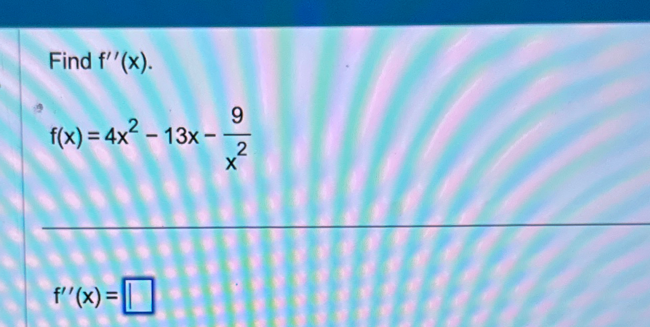 Solved Find f''(x).f(x)=4x2-13x-9x2f''(x)= | Chegg.com