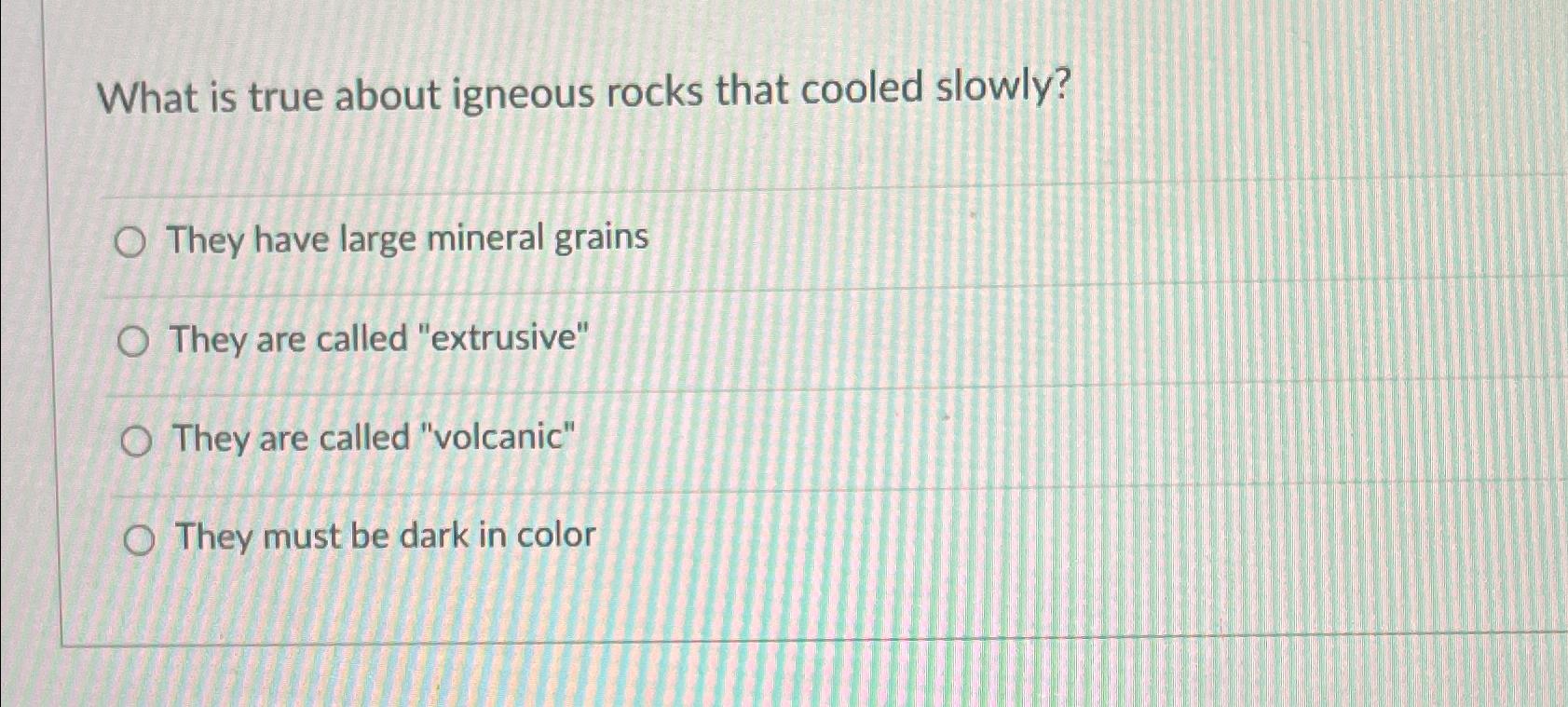 Solved What is true about igneous rocks that cooled | Chegg.com