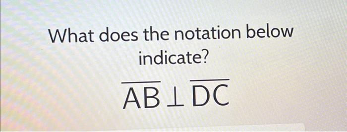 Solved What does the notation below indicate? AB⊥DC | Chegg.com