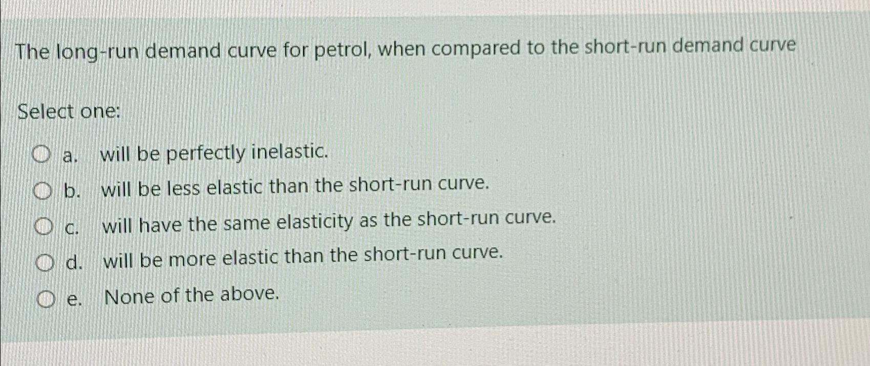 Solved The long-run demand curve for petrol, when compared | Chegg.com
