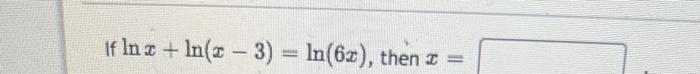 Solved if lnx+ln(x−3)=ln(6x) | Chegg.com