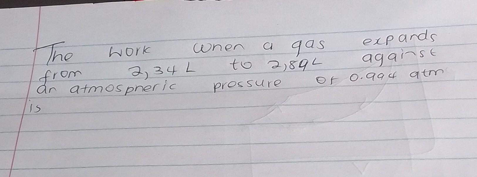 Solved The work when a gas expands from 2,34L to 2,89 L | Chegg.com
