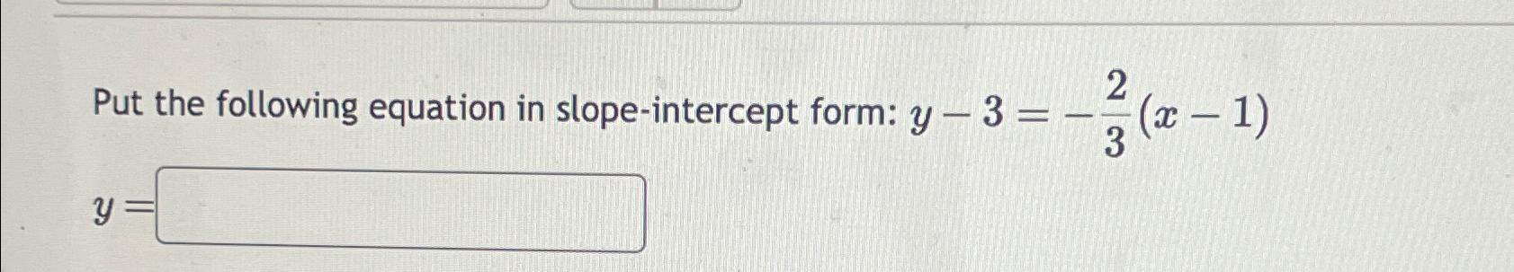 Solved Put the following equation in slope-intercept form: | Chegg.com