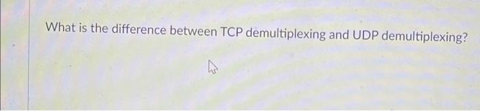 Solved What is the difference between TCP demultiplexing and | Chegg.com