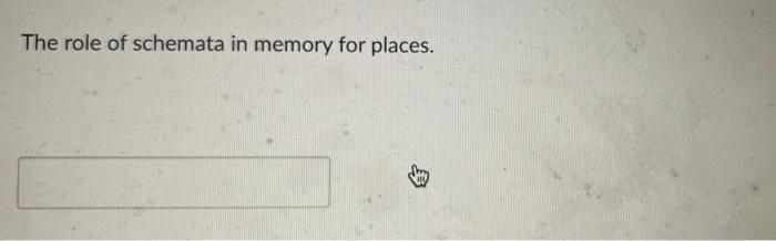 Solved The role of schemata in memory for places. | Chegg.com