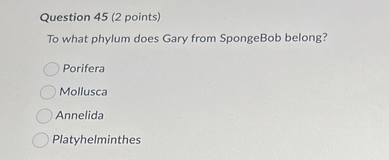 Solved Question 45 (2 ﻿points)To what phylum does Gary from | Chegg.com