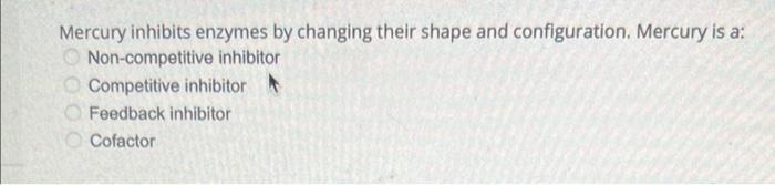 Solved Mercury inhibits enzymes by changing their shape and | Chegg.com