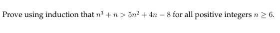 Solved Prove n3+n>5n2+4n-8 ﻿for all positive integers n≥6. | Chegg.com