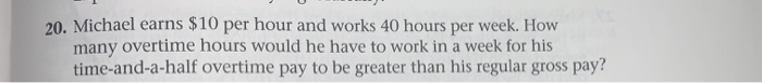 Solved 20. Michael earns $10 per hour and works 40 hours per | Chegg.com