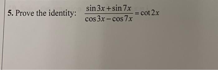 Solved 5. Prove the identity: cos3x−cos7xsin3x+sin7x=cot2x | Chegg.com