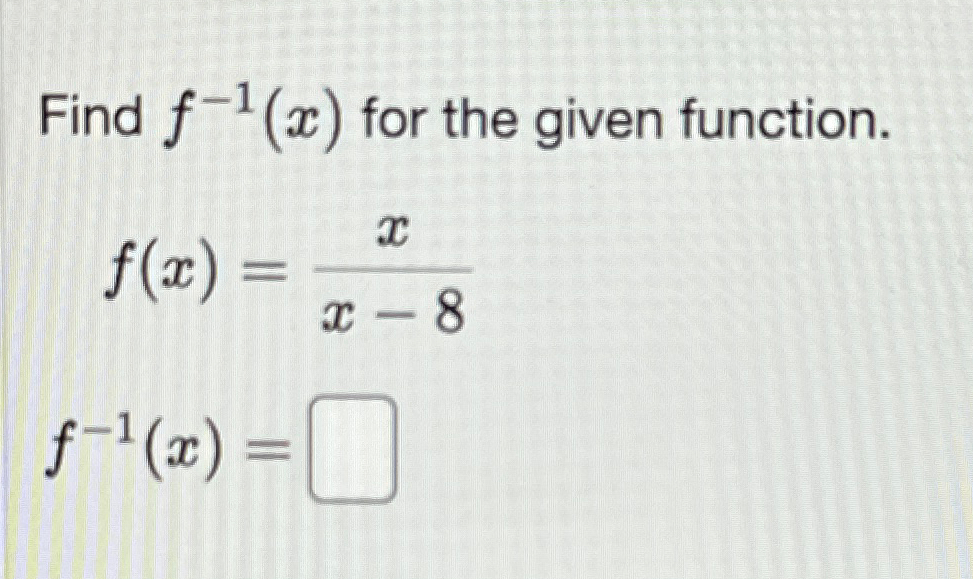 Solved Find f-1(x) ﻿for the given function.f(x)=xx-8f-1(x)= | Chegg.com