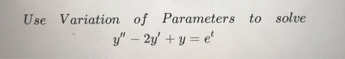 Solved Use Variation of Parameters to solve y" – 2y' + y = | Chegg.com