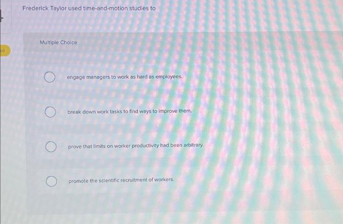 Solved ed Frederick Taylor used time-and-motion studies to | Chegg.com