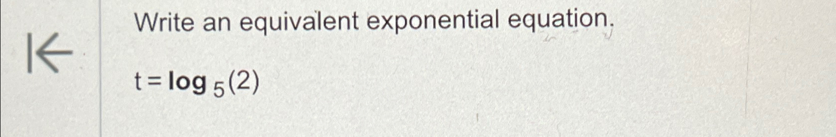 Solved Write an equivalent exponential equation.t=log5(2) | Chegg.com