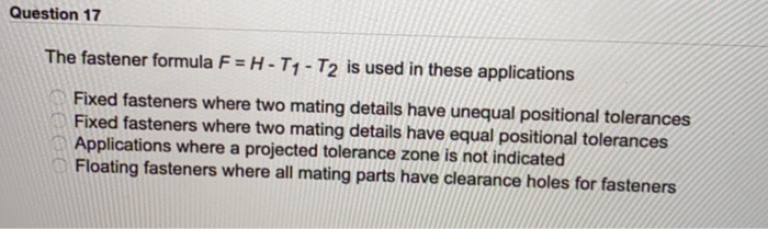 Solved Question 17 The fastener formula F=H-T1-T2 is used in | Chegg.com