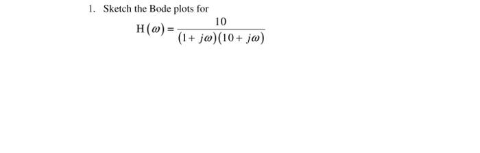 Solved 1. Sketch the Bode plots for H(o)= 10 (1+ jw) (10+ | Chegg.com
