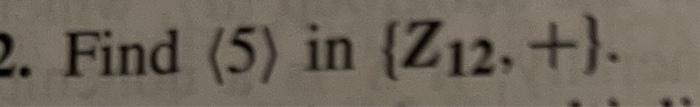 Solved Find 5 in {Z12,+} | Chegg.com