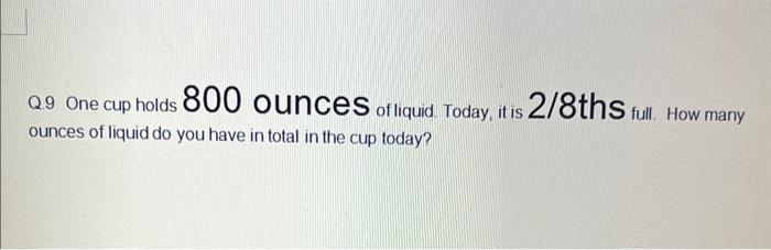 Solved Q9 One cup holds 800 ounces ofliquid. Today, it is | Chegg.com