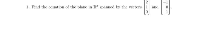 Solved 1. Find the equation of the plane in R3 spanned by | Chegg.com
