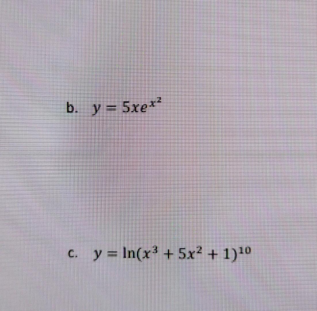 Solved b. y=5xex2 c. y=ln(x3+5x2+1)10 | Chegg.com