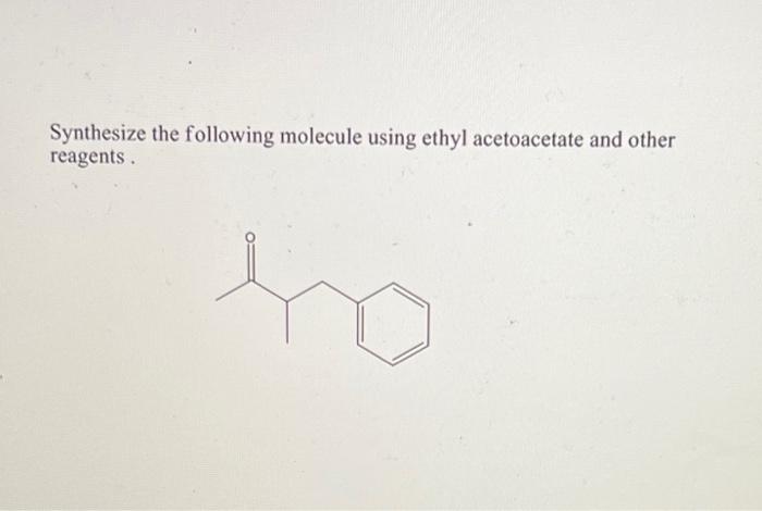 Solved Synthesize the following molecule using ethyl | Chegg.com