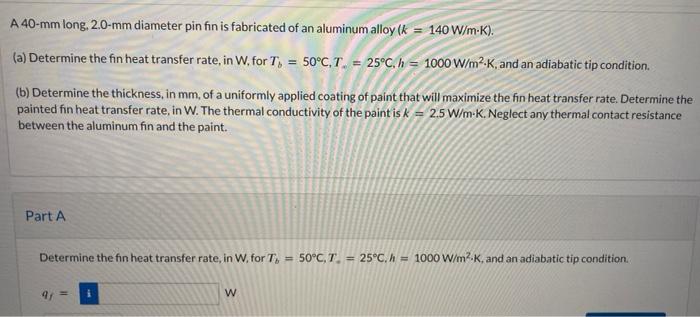 Solved A 40-mm long, 2.0-mm diameter pin fin is fabricated | Chegg.com