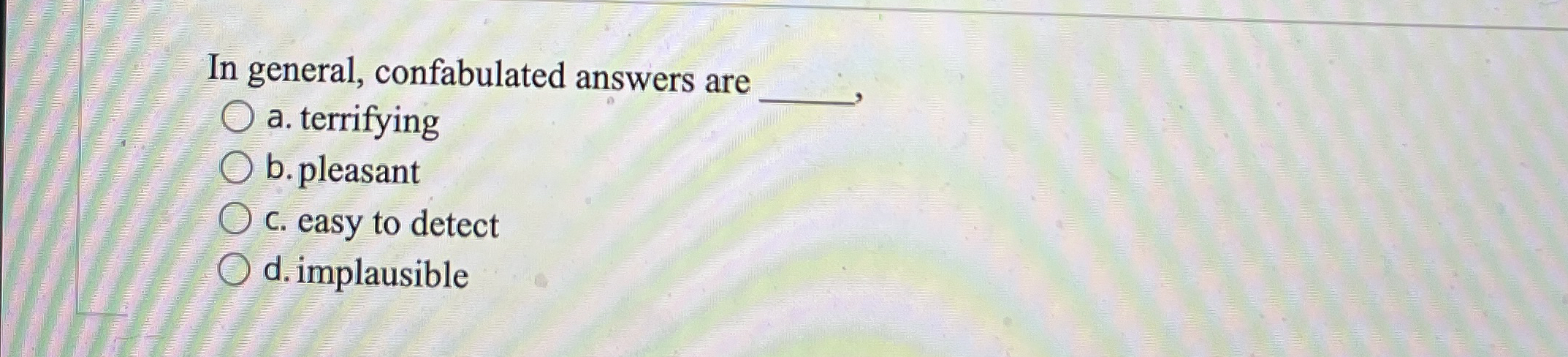 Solved In general, confabulated answers are a. | Chegg.com