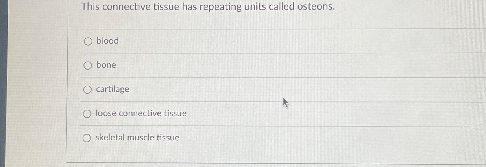 Solved This connective tissue has repeating units called | Chegg.com