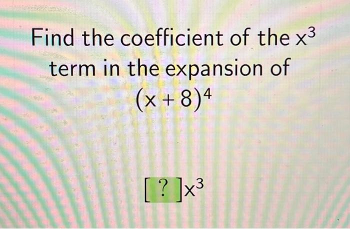 Solved Find the coefficient of the x³ term in the expansion | Chegg.com