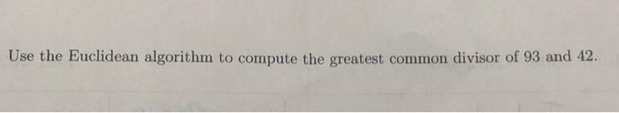 Solved Use The Euclidean Algorithm To Compute The Greatest