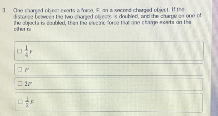 Solved 3. One charged object exerts a force, F, on a second | Chegg.com