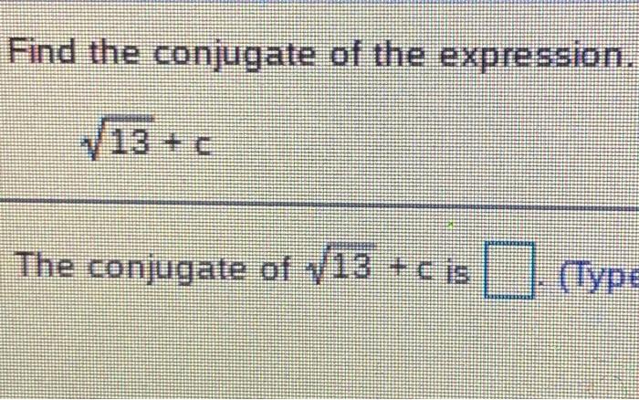 Solved Find the conjugate of the expression. 13 + с The | Chegg.com