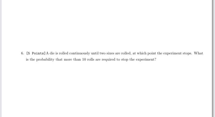 Solved 6. [5 Points] A die is rolled continuously until two | Chegg.com