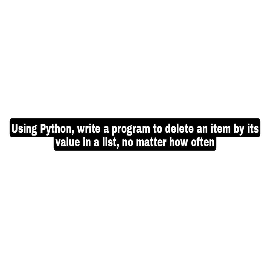 Solved Using Python, write a program to delete an item by | Chegg.com