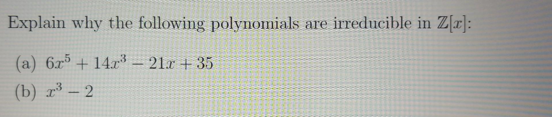 Solved Explain why the following polynomials are irreducible | Chegg.com
