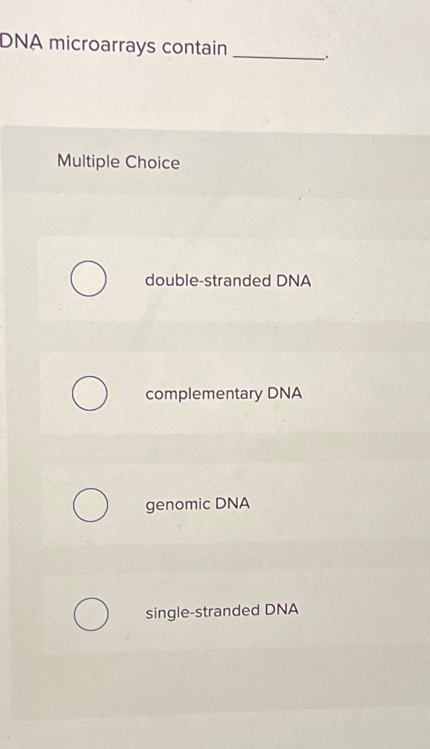 Solved DNA microarrays containMultiple Choicedouble-stranded | Chegg.com